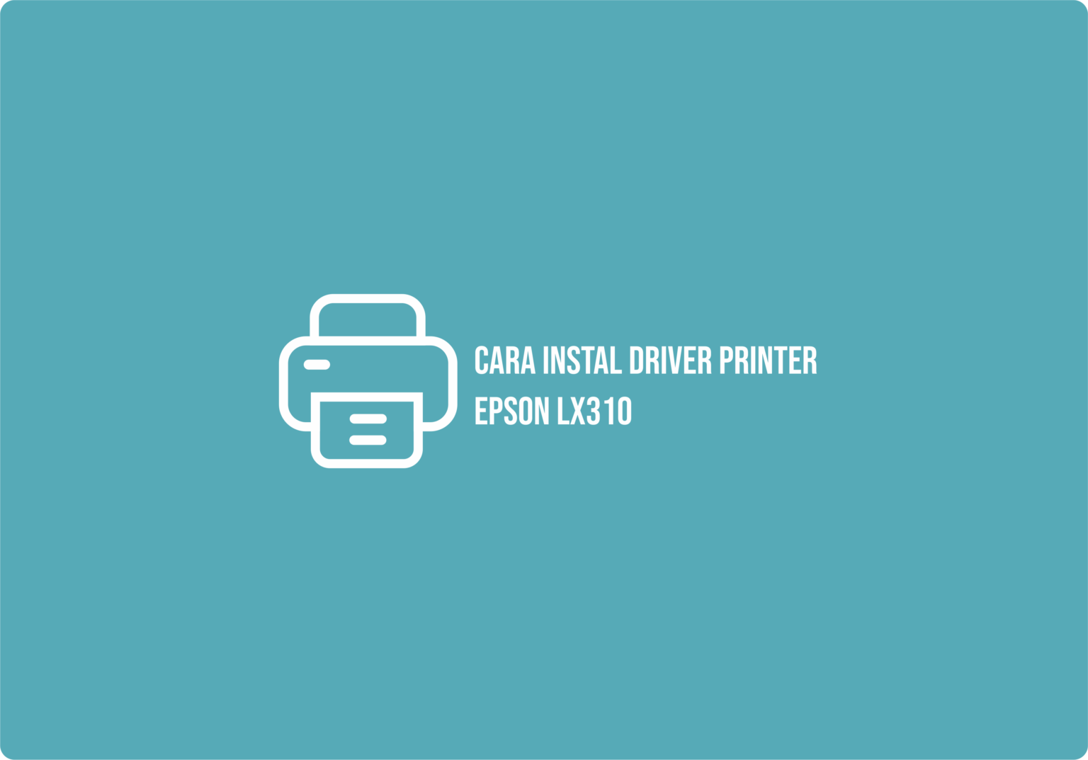 Cara instal driver printer epson lx310 – BMD Technology Centre ...