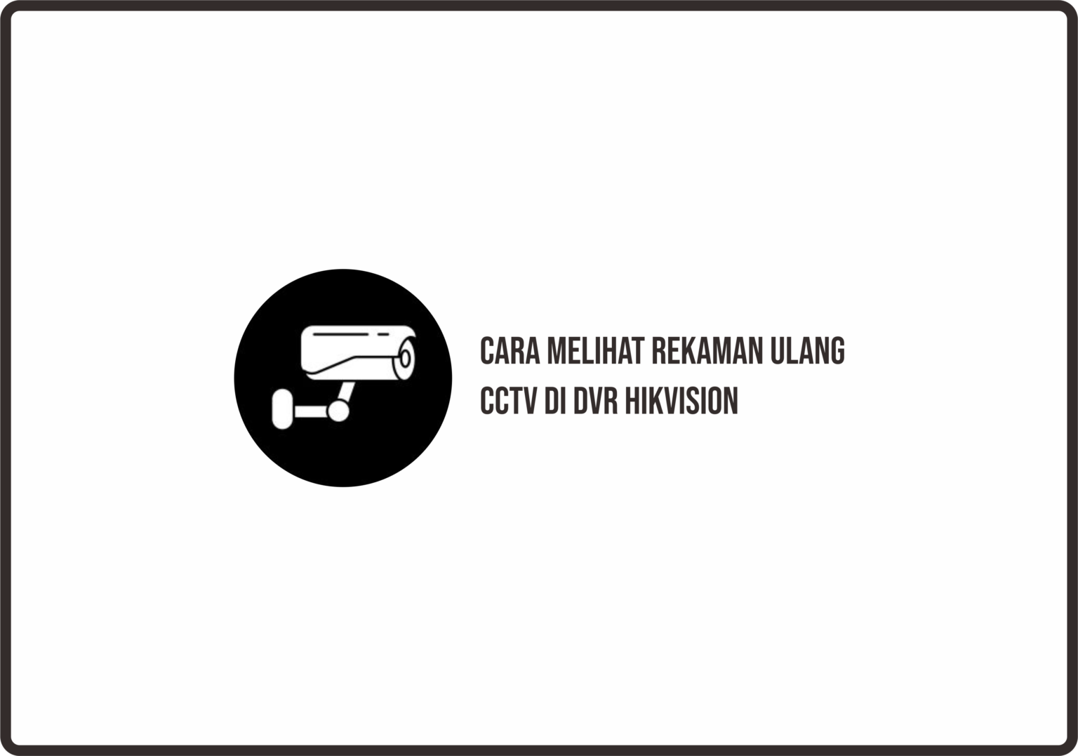Cara Melihat Rekaman Ulang CCTV Hikvision Terbaru Dengan Mudah